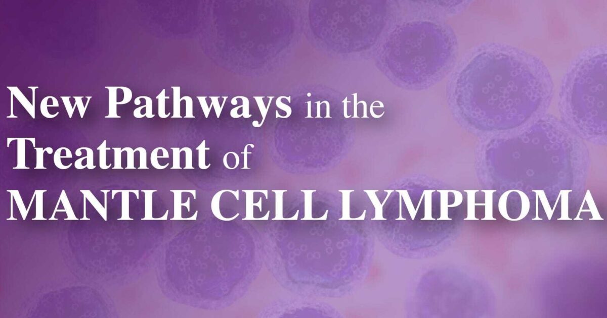 New Pathways in the Treatment of Mantle Cell Lymphoma | FreeCME.com