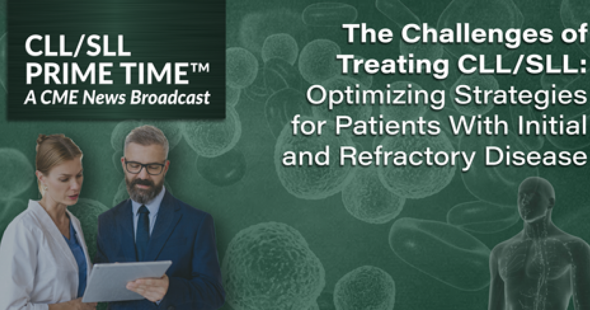 The Challenges of Treating CLL/SLL: Optimizing… | FreeCME.com